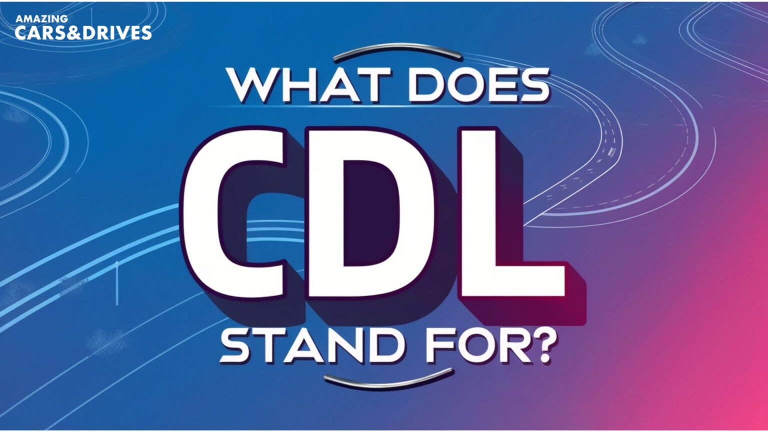What Does CDL Stand For? | Amazing Cars and Drives