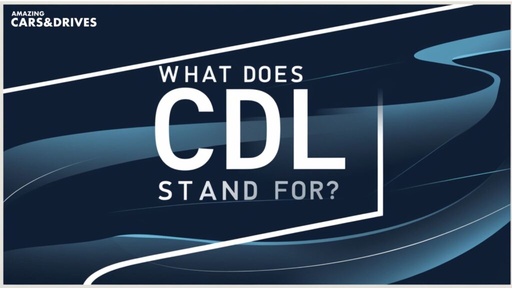 What Does CDL Stand For? | Amazing Cars and Drives